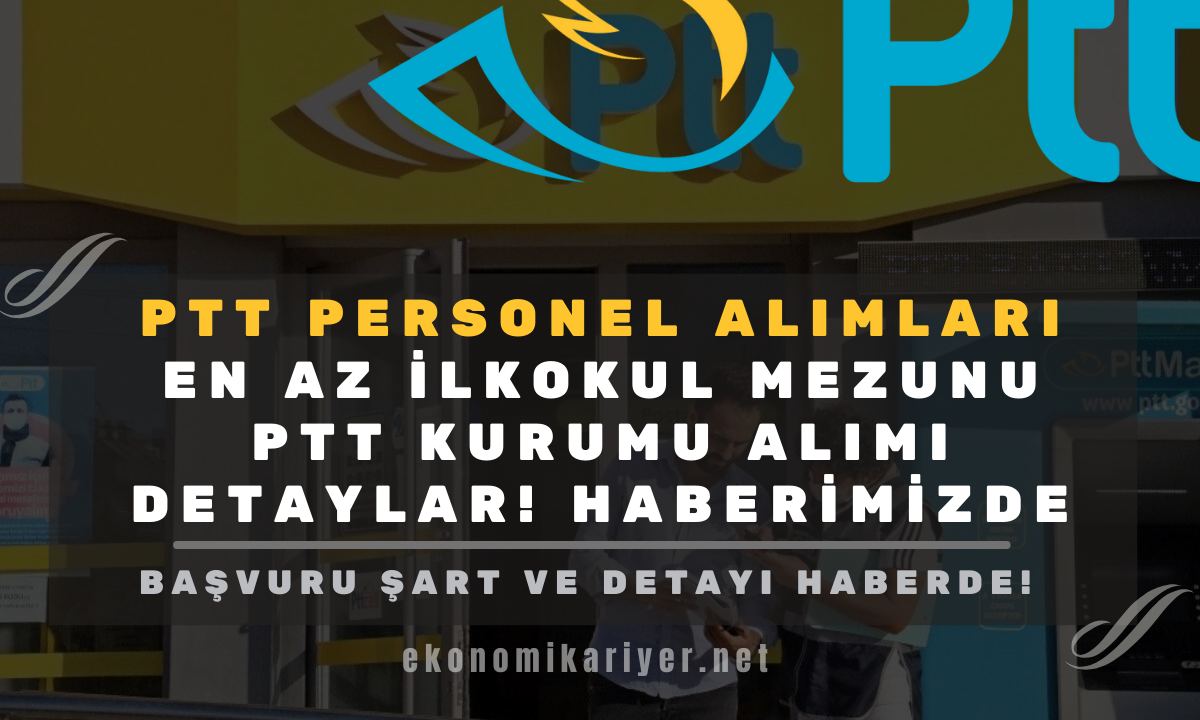 PTT 2024 Yılında En Az İlkokul Mezunu Personel Alımı Yapacak, PTT Personel Alımı Başvuru ...